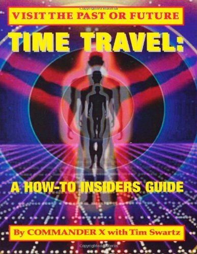 Time Travel: A How-To Insiders Guide: Visit The Past ... by Swartz, Tim ...