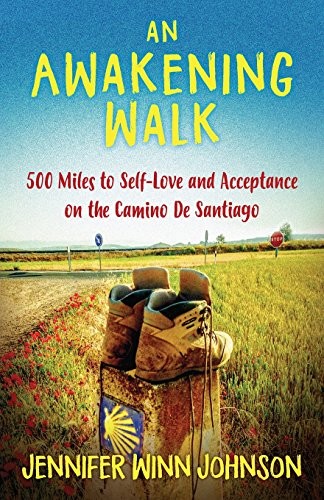 AN AWAKENING WALK: 500 MILES TO SELF-LOVE AND ACCEPTANCE By Jennifer ...
