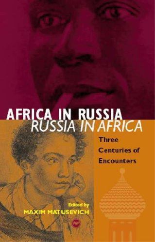 Africa in Russia, Russia in Africa : Three Centuries of Encounters by ...