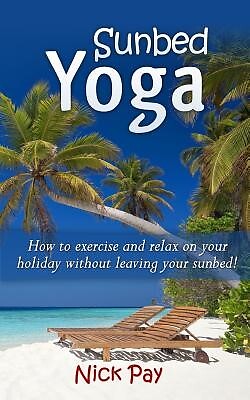 Sunbed Yoga: How to Relax and Exercise Without Leaving Your Sunbe by ...