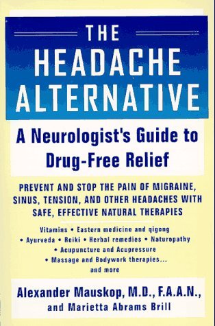 THE HEADACHE ALTERNATIVE: A NEUROLOGIST'S GUIDE TO DRUG- By Alexander ...
