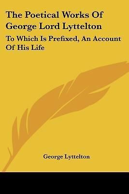 Poetical Works of George Lord Lyttelton : To Which Is Prefixed, an ...