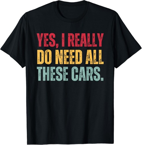 Yes I Really Do Need All These Cars Funny Car Lover Gift Unisex T-Shirt ...