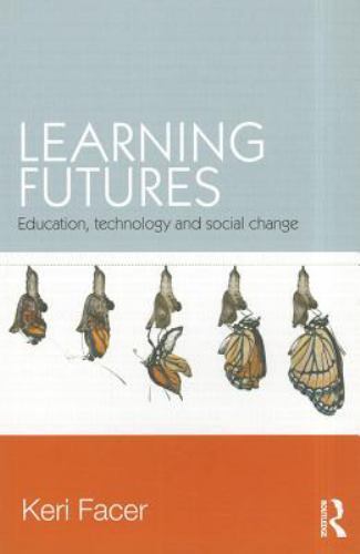 Learning Futures : Education, Technology and Social Change by Keri ...