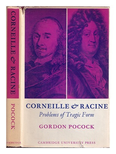 POCOCK, GORDON Corneille and Racine : problems of tragic form / (by ...