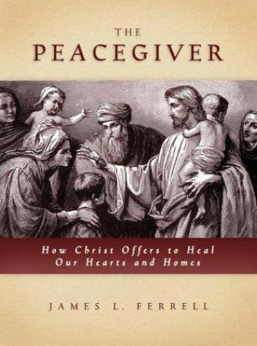 Peacegiver : How Christ Offers to Heal Hearts and Homes by James L ...