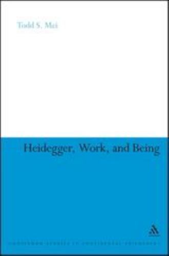 Continuum Studies in Continental Philosophy Ser.: Heidegger, Work, and ...