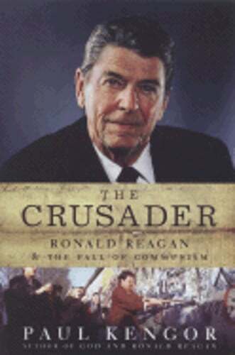 The Crusader: Ronald Reagan and the Fall of Communism by PH.D. Kengor ...