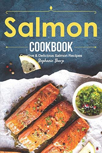 Salmon Cookbook: Creative Delicious Salmon Recipes 9781688124486 Free ...