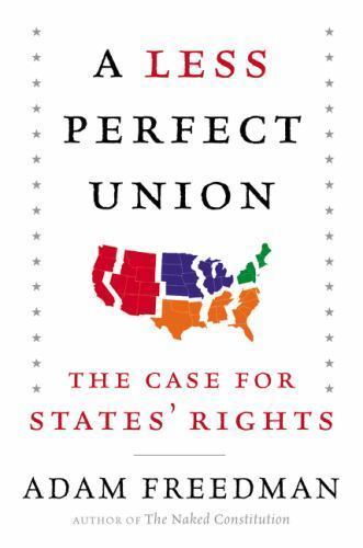 A Less Perfect Union: The Case for States' Rights by Freedman, Adam ...