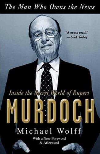 The Man Who Owns the News: Inside the Secret World of Rupert Murdoch by ...