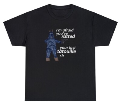 I'm Afraid You've Ratted Your Last Tatouille T Shirt Ratatouille Movie ...