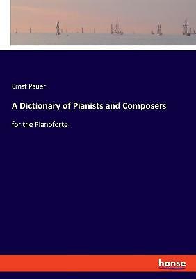 A Dictionary of Pianists and Composers: for the Pianoforte by Ernst ...