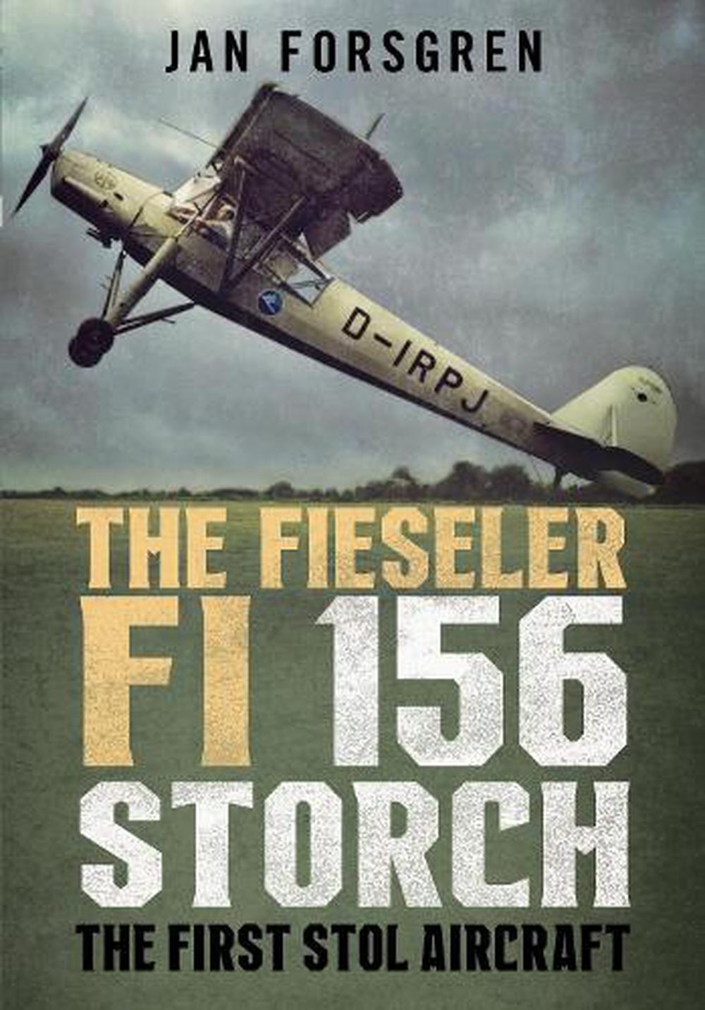 The Fieseler Fi 156 Storch: The First STOL Aircraft by Jan Forsgren ...