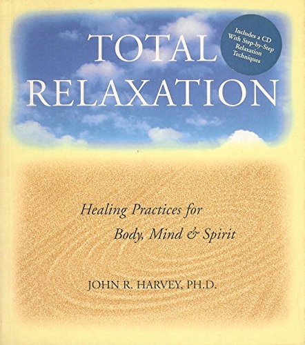 TOTAL RELAXATION: HEALING PRACTICES FOR BODY, MIND & By John Harvey ...