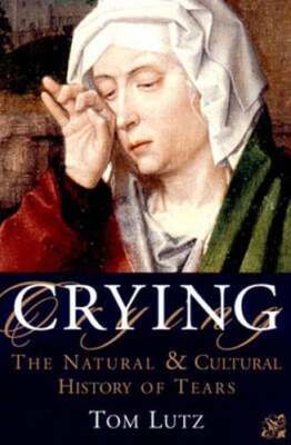 Crying: A Natural and Cultural History of Tears by Thomas Lutz: Used ...