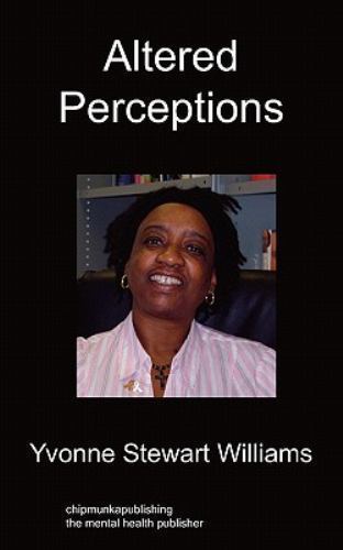 Altered Perceptions : An 18 Month Diary, One Day at A Time, in the Life of A Mental Health ...