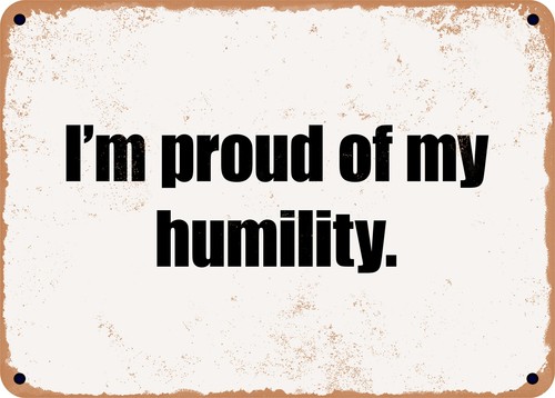 METAL SIGN - I'm proud of my humility. | eBay