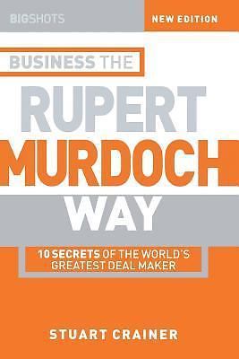 Business the Rupert Murdoch Way: 10 Secrets of the World's Greatest ...