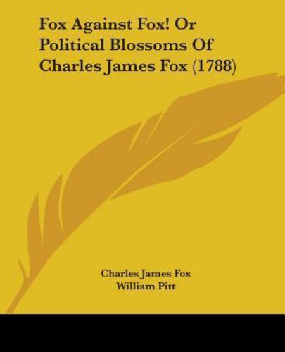Fox Against Fox! or Political Blossoms of Charles James Fox by Charles ...