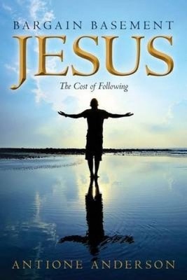 Bargain Basement Jesus: The Cost of Following by Antione Anderson ...