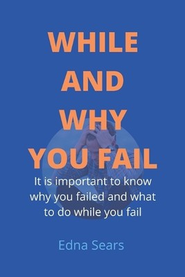 While and Why You Fail: It is important to know why you failed and what ...