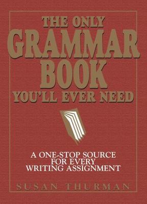 The Only Grammar Book You'll Ever Need: A One-Stop Source for Every ...
