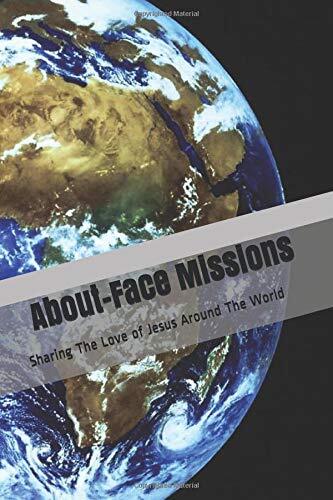 ABOUT-FACE MISSIONS: SHARING THE LOVE OF JESUS AROUND THE By Jeremy B ...