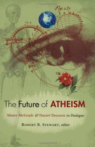 THE FUTURE OF ATHEISM: ALISTER MCGRATH AND DANIEL DENNETT By Robert B ...
