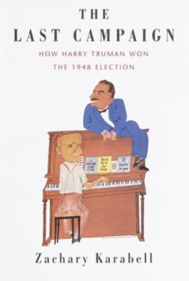 The Last Campaign: How Harry Truman Won the 1948 Election by Karabell ...