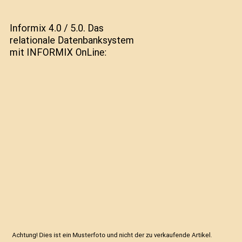 Informix 4.0 / 5.0. Das relationale Datenbanksystem mit INFORMIX OnLine ...