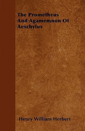 Prometheus and Agamemnon of Aeschylus by Henry William Herbert (2010 ...