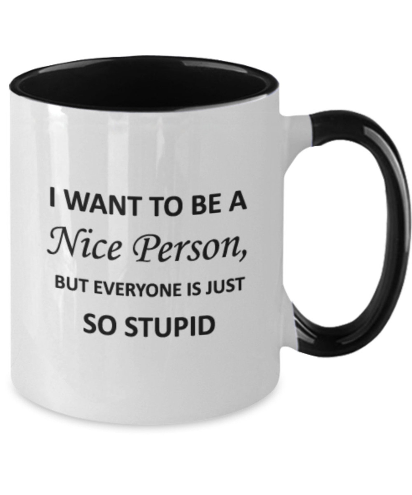 I Want To Be A Nice Person But Everyone Is Just So Stupid Two Tone Mug ...