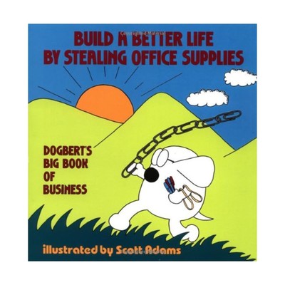 Build a Better Life by Stealing Office Supplies: Dogbert's Big Book of ...
