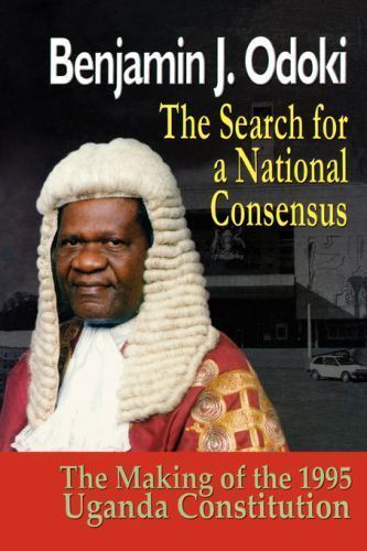 Search for a National Consensus : The Making of the Ugandan ...