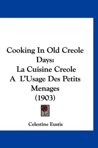 COOKING IN OLD CREOLE DAYS: LA CUISINE CREOLE A L'USAGE By Celestine ...