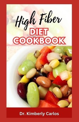 High Fiber Diet Cookbook: Delicious Recipes, Meal Plan and Preparation ...