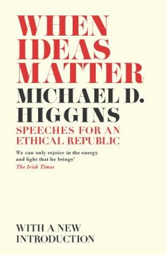 When Ideas Matter: Speeches for an Ethical Republic by Higgins, Michael ...