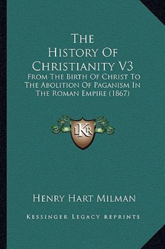 History of Christianity V3 : From the Birth of Christ to the Abolition ...