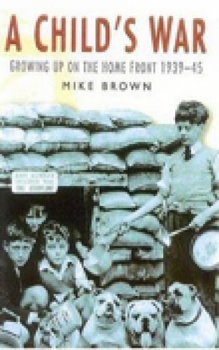 A Child's War: Growing Up on the Home Front 1939-45 - Mike Brown - Paperback - 0 9780750924412 ...