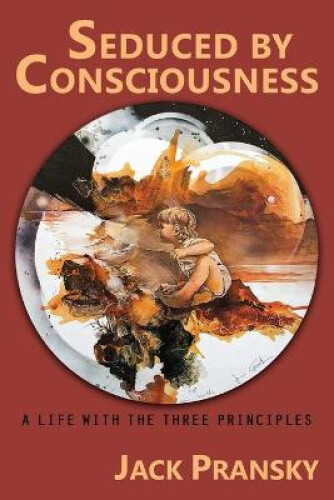 Seduced by Consciousness: A Life with The Three Principles by Jack ...