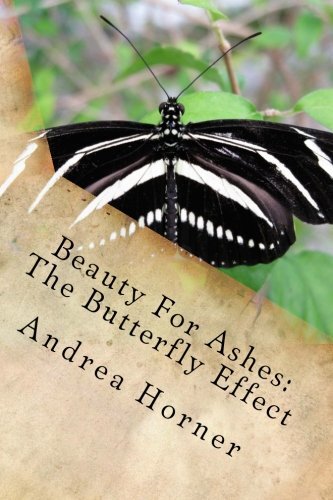 BEAUTY FOR ASHES: THE BUTTERFLY EFFECT By Andrea Leigh Horner **Mint ...