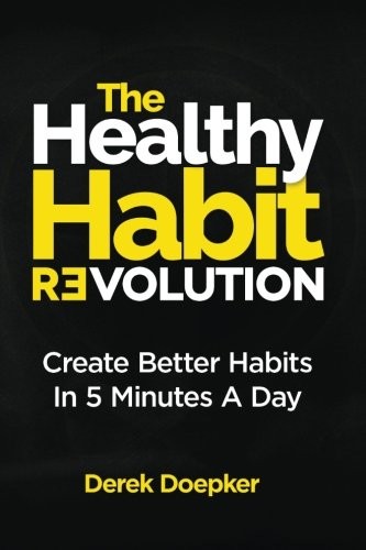 THE HEALTHY HABIT REVOLUTION: CREATE BETTER HABITS IN 5 By Derek ...