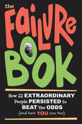 The Failure Book: How 22 Extraordinary People Persisted to Beat the ...