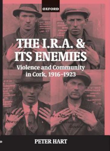 I. R. A. and Its Enemies : Violence and Community in Cork, 1916-1923 by ...