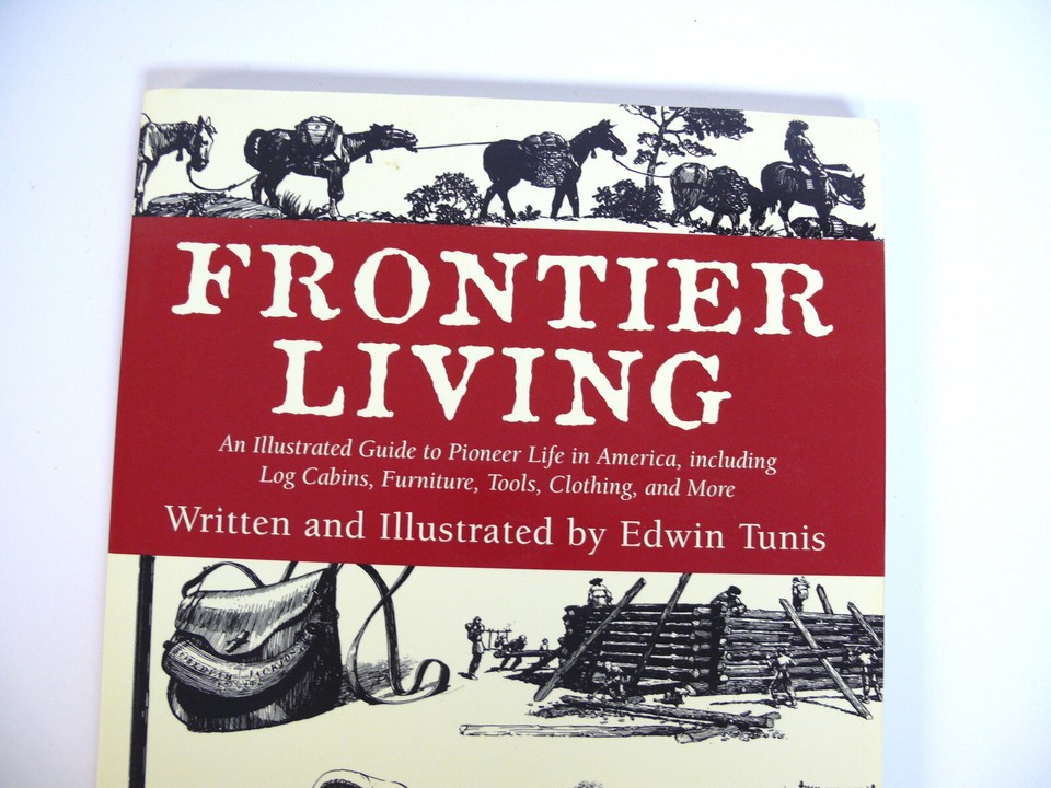 Frontier Living: An Illustrated Guide to Pioneer Life in America ...