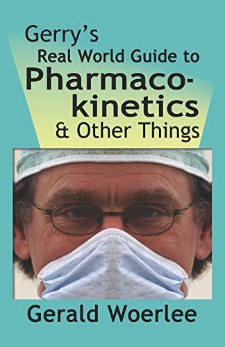 GERRY'S REAL WORLD GUIDE TO PHARMACOKINETICS & OTHER THINGS 9781601456502 | eBay