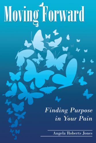 Moving Forward : Finding Purpose in Your Pain by Angela Roberts Jones ...