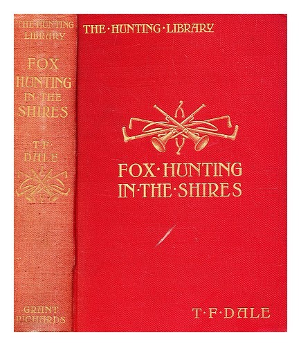 DALE, t. f. (THOMAS FRANCIS) (1858-1923) Fox-hunting in the shires / by ...