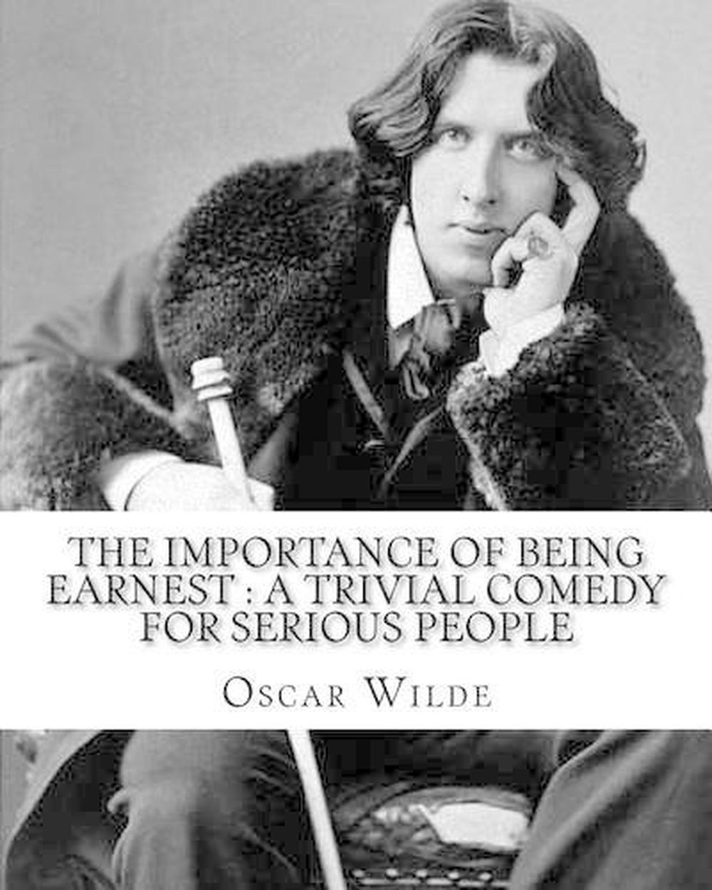 The importance of being earnest: a trivial comedy for serious people ...